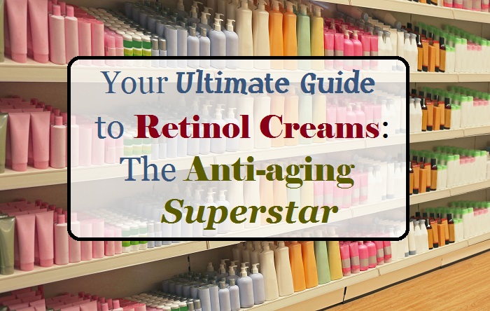 Your Guide To Retinol The Anti Aging Superstar Tips For Natural Beauty